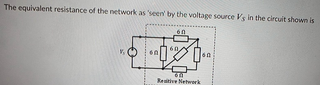 The equivalent resistance of the network as 'seen' by the voltage source Vs in the circuit shown ...