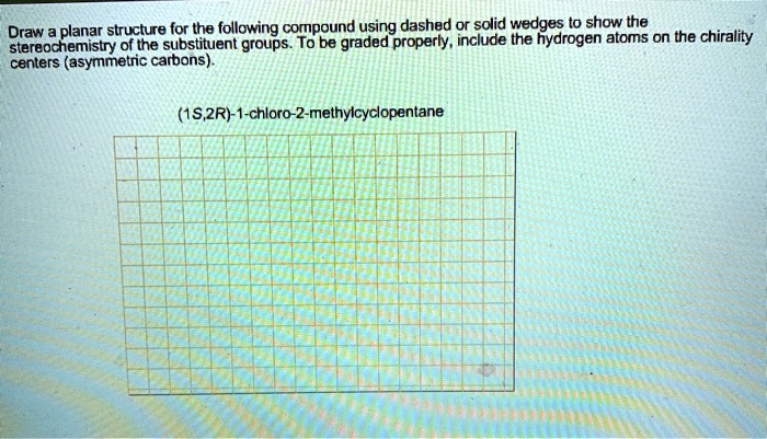 SOLVED: Draw planar structure for the following compound using dashed and solid wedges to show ...