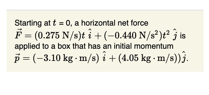 Starting at t = 0, a horizontal net force ?F = (0.275 N/s)t