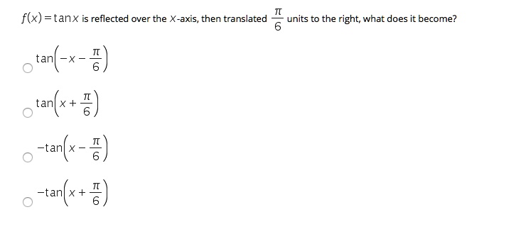 f(x) = tan(x) is reflected over the x-axis, then translated units to ...