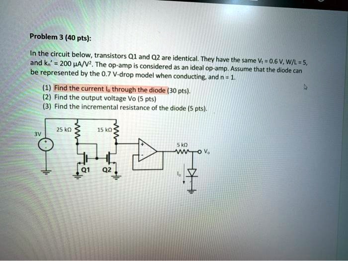 SOLVED: Problem 3 (40 pts): In the circuit below, transistors Q1 and Q2 are identical. They have ...
