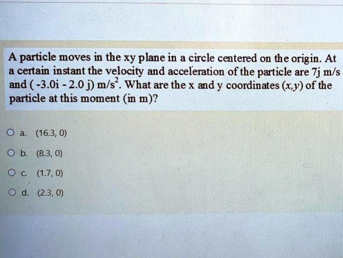 SOLVED: A particle moves in the xy plane in a circle centered on the origin. At certain instant ...
