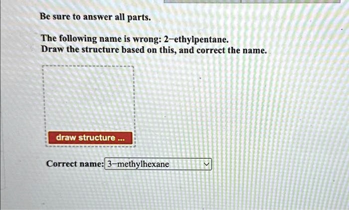 the following name is wrong 2 ethylpentane draw the structure based on this and correct the name ...