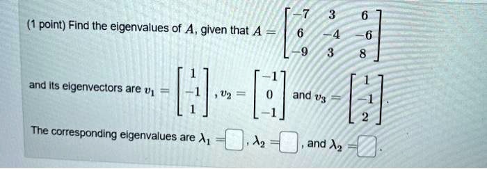 SOLVED: point) Find the eigenvalues of A, given that A and its ... SOLVED: point) Find the eigenvalues of A, given that A and its ...