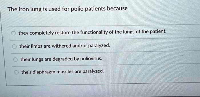 SOLVED: The iron lung is used for polio patients because they ...
