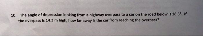 10. The angle of depression looking from a highway overpass to a car on ...