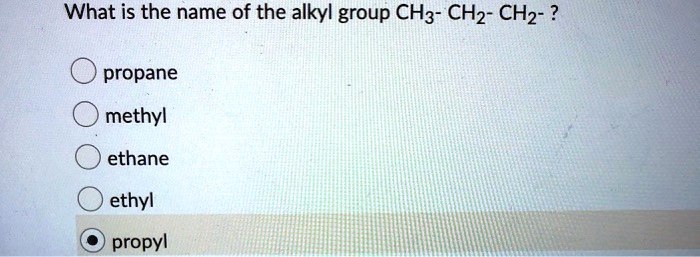SOLVED: What is the name of the alkyl group CH3- CH2" CH2" propane ...
