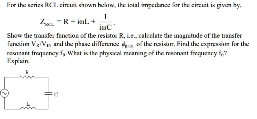 SOLVED: For the series RCL circuit shown below, the total impedance for the circuit is given by ...