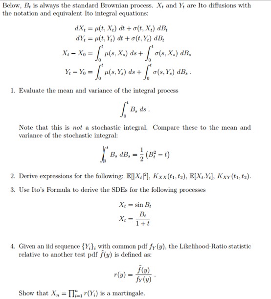 Below, Bt is always the standard Brownian process. Xt and Yt are Ito diffusions with the ...