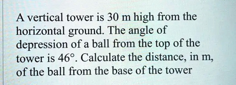 SOLVED: A vertical tower is 30 m high from the horizontal ground. The ...