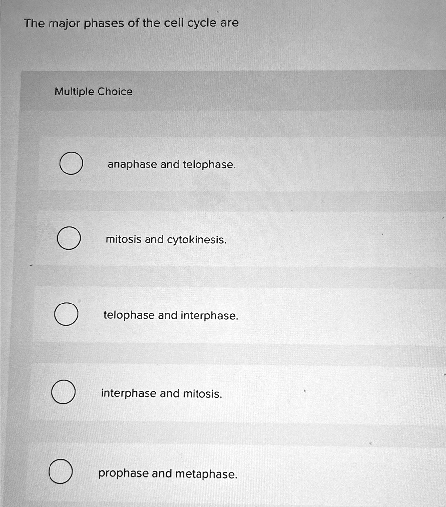 The major phases of the cell cycle are Multiple Choice anaphase and ...