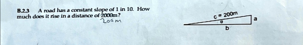 B.2.3 A road has a constant slope of 1 in 10. How much does it rise in ...