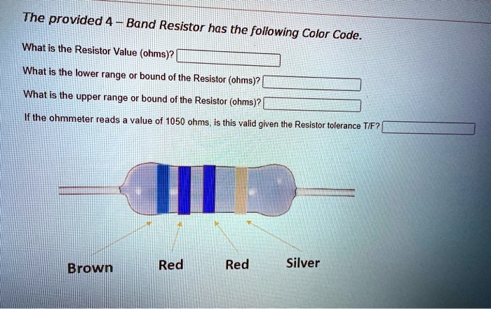 The provided 4 - Band Resistor has the following Color Code. What is the Resistor Value (ohms ...
