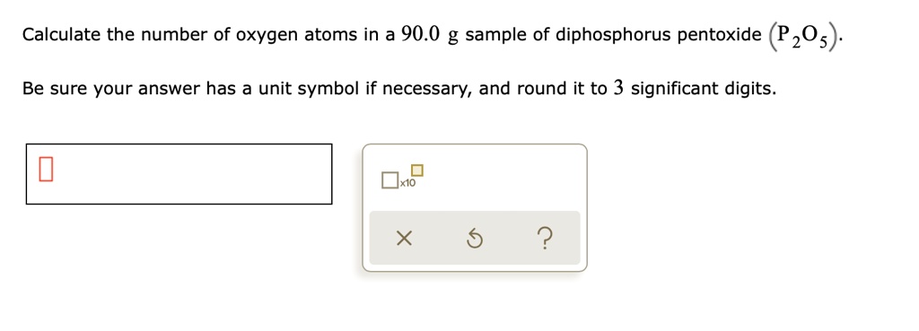 calculate the number of oxygen atoms in a 900 g sample of diphosphorus ...