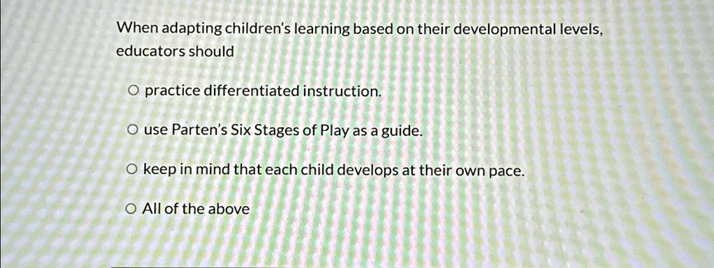 SOLVED: When adapting children's learning based on their developmental ...