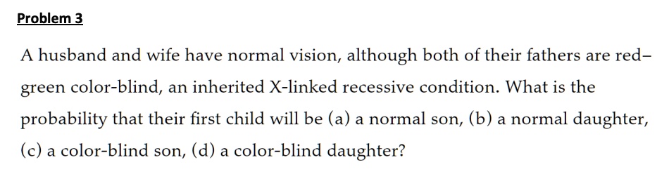 SOLVED:Problem3 A husband and wife have normal vision, although both of ...