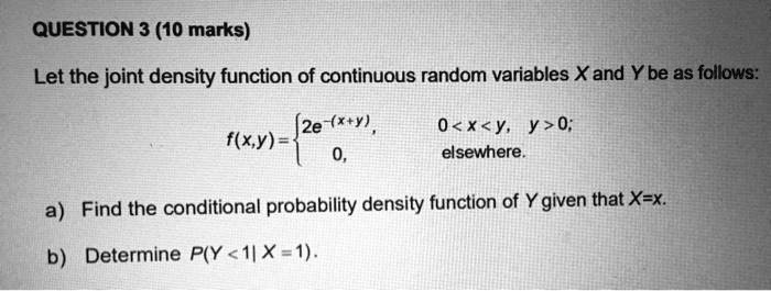 SOLVED: QUESTION 3 (10 marks) Let the joint density function of continuous random variables X ...