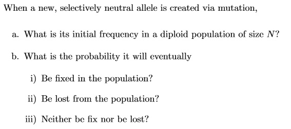 When a new, selectively neutral allele is created via mutation, a. What ...