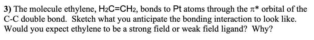 3) The molecule ethylene, H2C=CH2, bonds to Pt atoms through the π ...