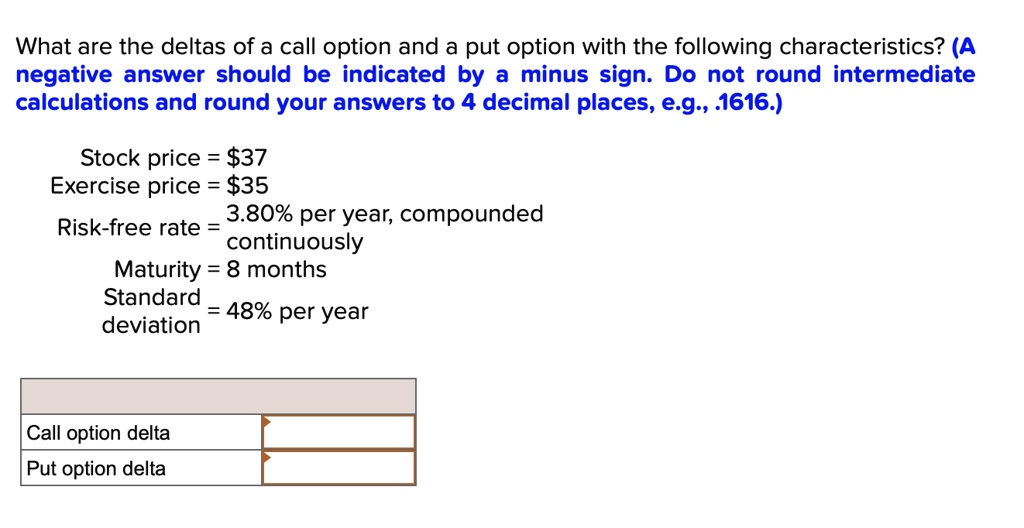 SOLVED: What are the deltas of a call option and a put option with the ...