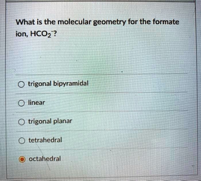 SOLVED: What is the molecular geometry for the formate ion; HCO2 ...