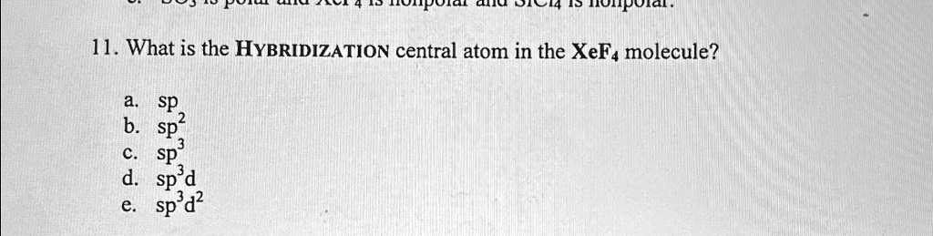 What is the Hybridization central atom in the xeF(4) molecule? a. sp b ...