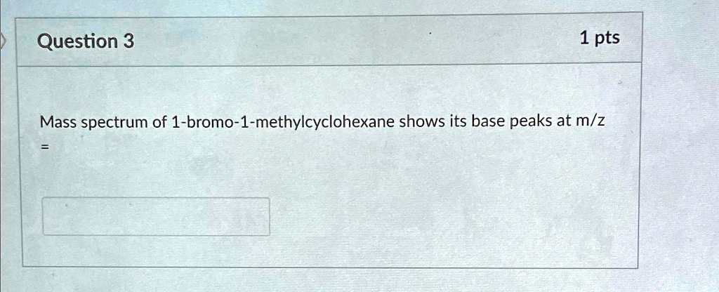 question 3 1 pts mass spectrum of 1 bromo 1 methylcyclohexane shows its ...