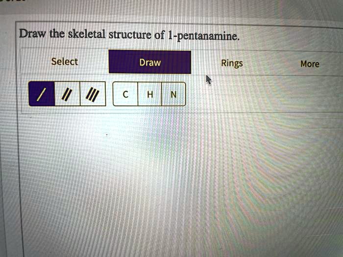 SOLVED: Draw the skeletal structure of 1-pentanamine. Select Draw More H Rings