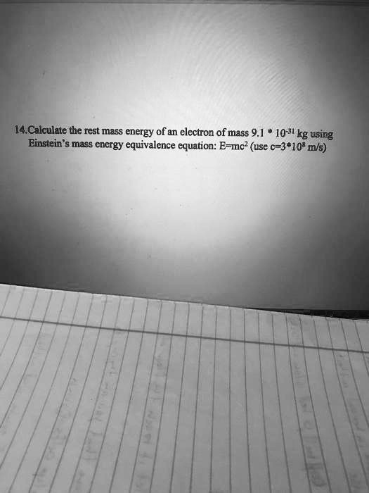 14 calculate the rest mass energy of an electron of mass 9 10j1 kg ...