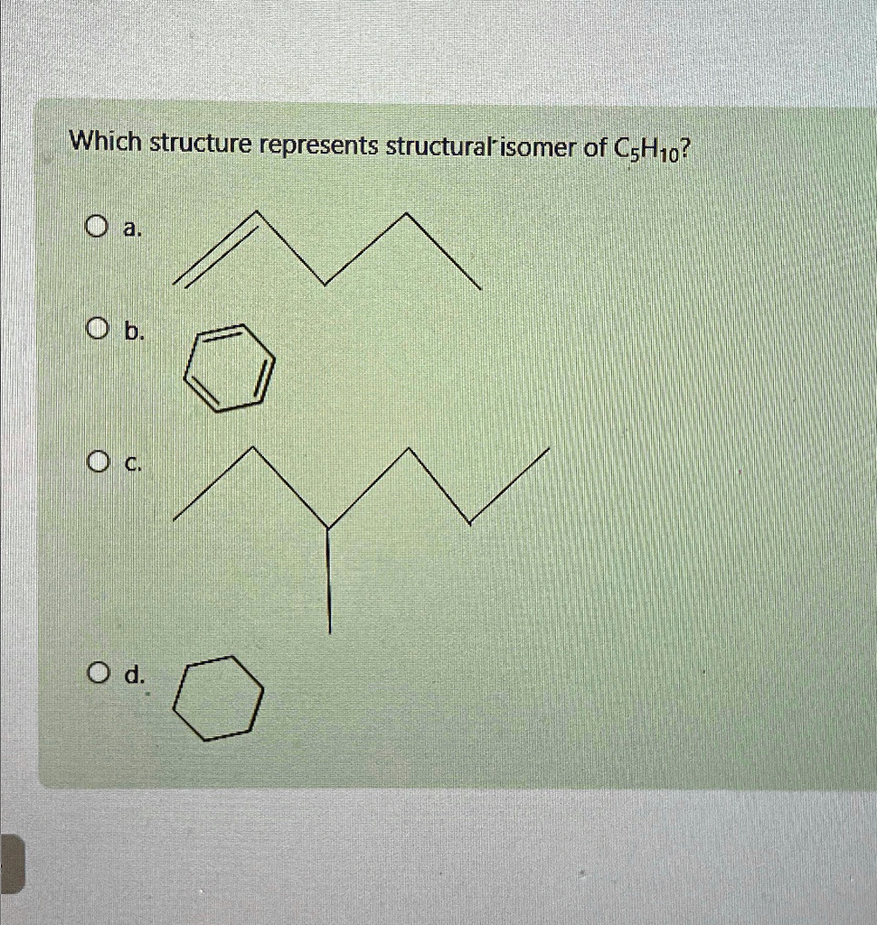 which structure represents a structural isomer of c5h10 a b d which structure represents a ...