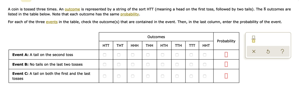 SOLVED: coin is tossed three times. An outcome is represented by string of the sort HTT (meaning ...