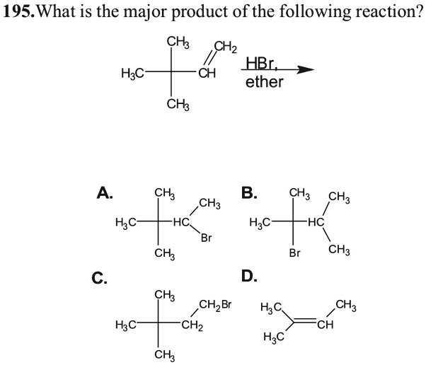 195. What is the major product of the following reaction? CH3 CH2 H3C—C—CH HBr, ether CH3 A. CH3 ...