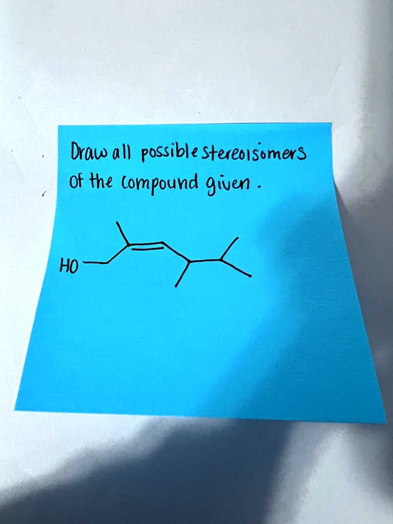 Draw all possible stereoisomers of the compound given. Draw all possible stereoisomers of the compound given.