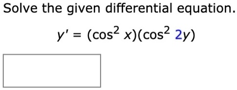 SOLVED: Solve the given differential equation. Y' (cos2 x)(cos? 2y)