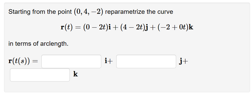 SOLVED: Starting from the point (0,4,-2) reparametrize the curve 𝐫(t)=(0-2 t) 𝐢+(4-2 t) 𝐣+(-2+0 ...