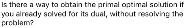 SOLVED: Is there a way to obtain the primal optimal solution if you ...
