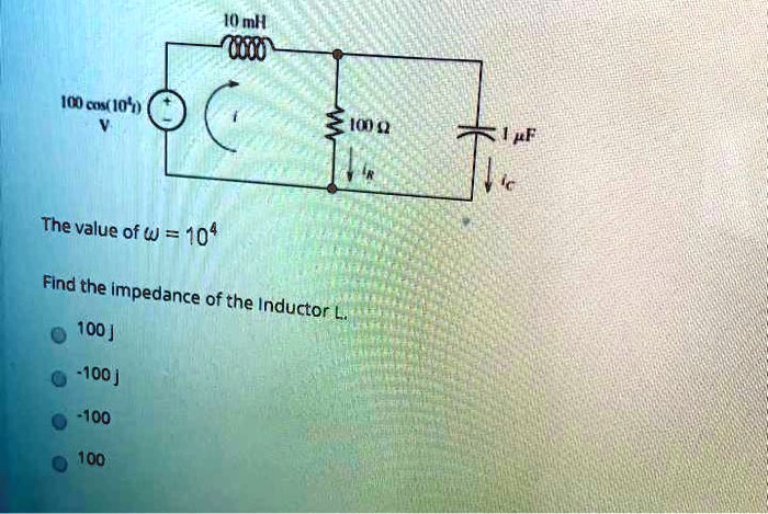 SOLVED: Find the impedance of the inductor. 10 mH 100 cos(10 V) 1009 NF The value of W = 104 ...