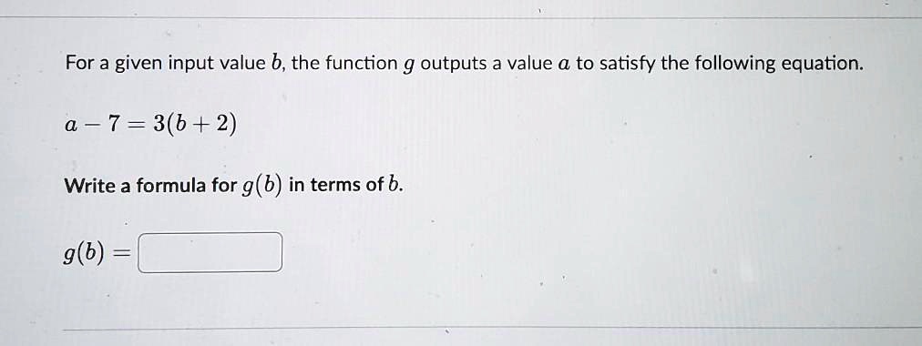 SOLVED: 'can somebody help me please For a given input value b, the function g outputs a value a ...