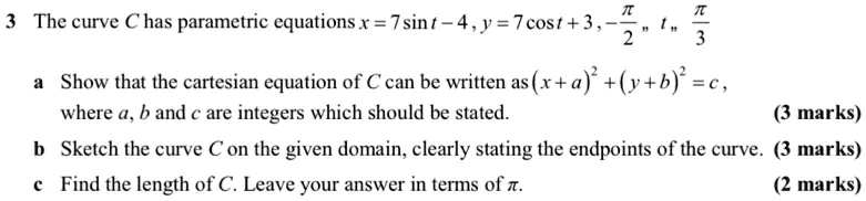 3 The curve C has parametric equations x = 7 sin t - 4, y = 7 cos t + 3, -(π)/(2)≤ t ≤(π)/(3) a ...