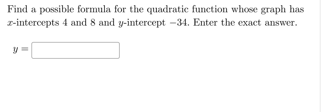 SOLVED: Find a possible formula for the quadratic function whose graph has x-intercepts 4 and 8 ...