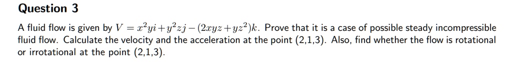 SOLVED: A fluid flow is given by V = 2yi + y^2zj - (2yz + yz^2)k. Prove ...