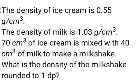 SOLVED: The density of ice cream is 0.55 g/cm? The density of milk is 1 ...