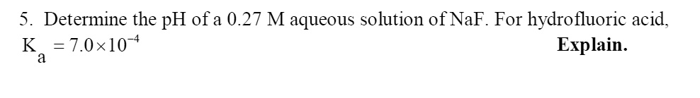 SOLVED: 5 Determine the pH of a 0.27 M aqueous solution of NaF. For ...