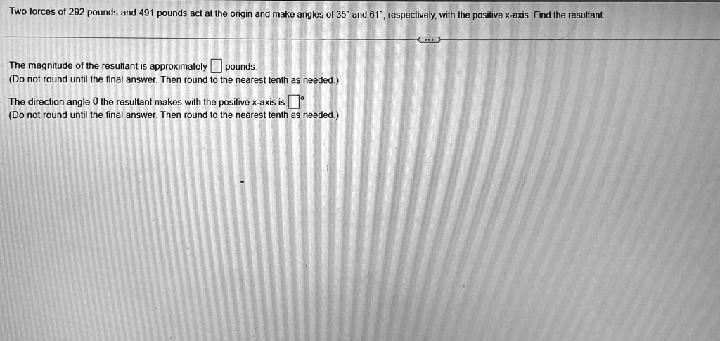 SOLVED: Two forces of 292 pounds and 491 pounds act at the origin and ...