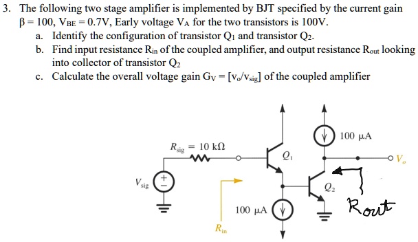SOLVED: The following two-stage amplifier is implemented by a BJT specified by the current gain ...
