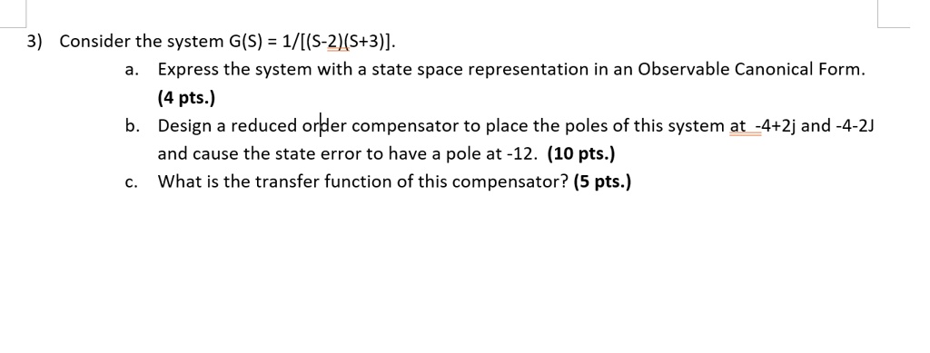 SOLVED: Consider the system G(S) = 1/[(S-2)(S+3)]. a. Express the system with a state space ...