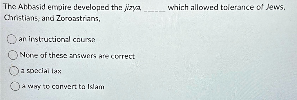 SOLVED: The Abbasid empire developed the jizya, which allowed tolerance ...