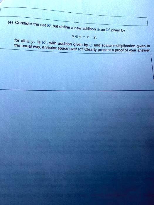 SOLVED: Consider the set R' but define new addition (denoted by âŠ•) given by XâŠ•Y = X-Y for ...