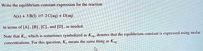 SOLVED: Write the equilibrium-constant expression for the reaction: A(s ...