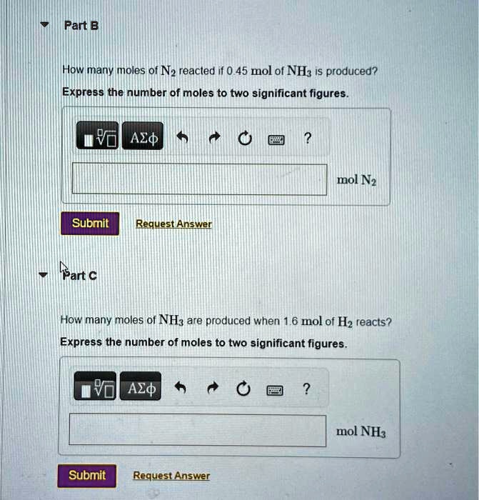 Texts: solve Part 1: How many moles of N2 reacted if 0.45 mol of NH3 is produced? Express the ...